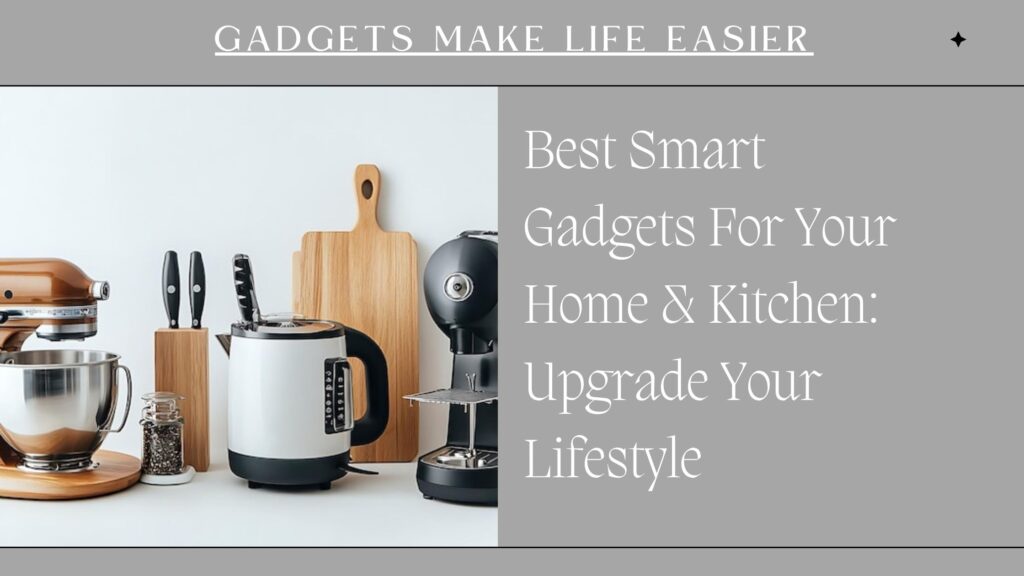 Best Smart Gadgets For Your Home & Kitchen: Upgrade Your Lifestyle